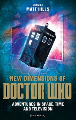 New Dimensions of Doctor Who: Adventures in Space, Time and Television ...